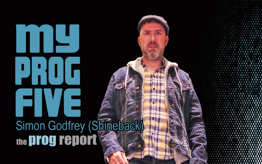My Prog Five with Simon Godfrey (Shineback) - The Prog Report